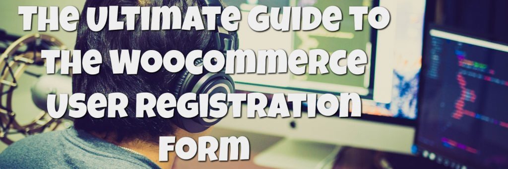 The Ultimate Guide To The Woocommerce User Registration Form Hard Working Nerd