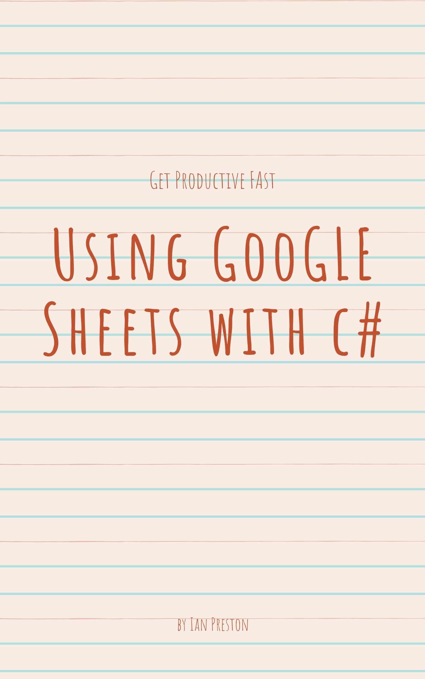 Get Productive with Google Sheets in C# – Fast! - Hard Working Nerd